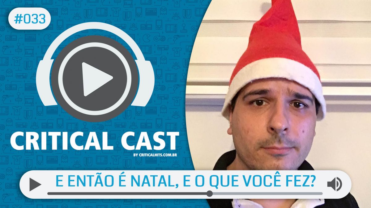 Critical Cast #33 - E então é natal, e o que você fez? Nós falamos ...